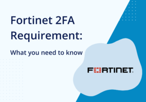 Fortinet 2FA Requirement: What you need to know - LoginTC